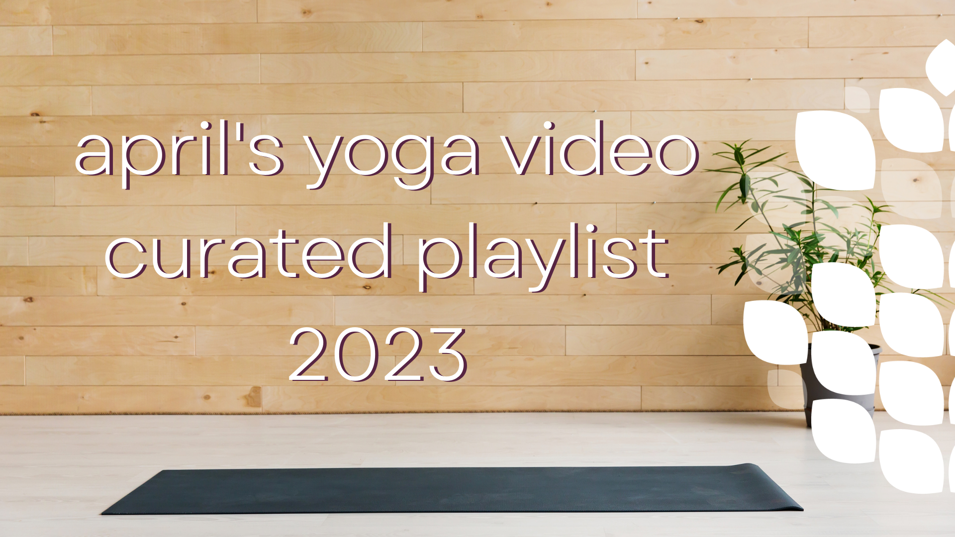 Yoga Videos for April 2023 Curated Yoga Series - Body Soul Yoga
